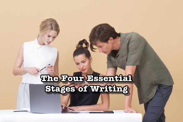 The Four Essential Stages of Writing (for Anything You’re Working On ...