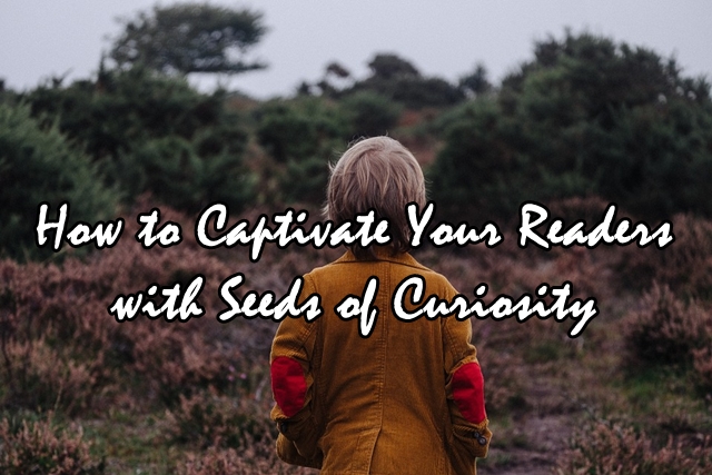 How to Captivate Your Readers with Seeds of Curiosity | First Edition ...